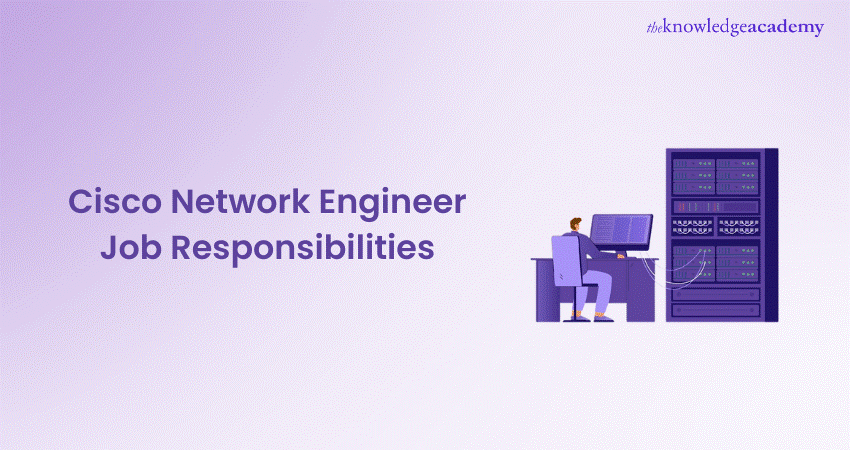 Cisco Network Engineer Job Responsibilities: An Overview