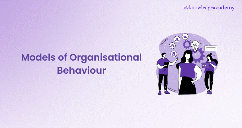 Models of Organisational Behaviour: A Complete Breakdown