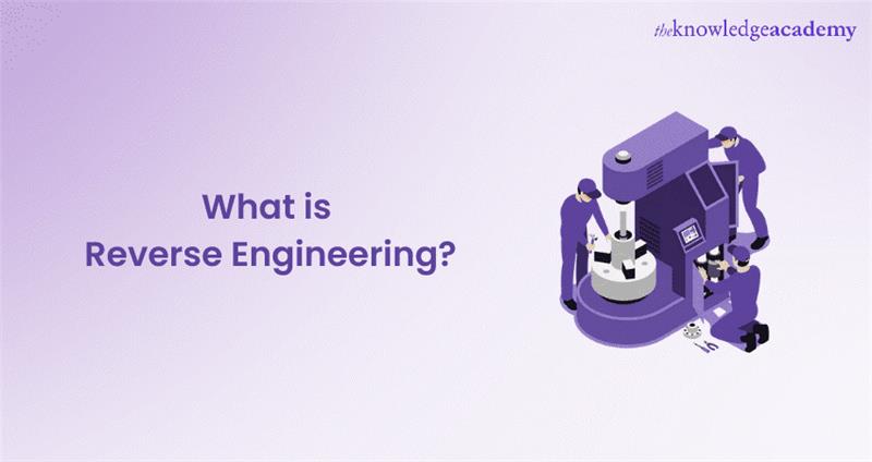 What is Reverse Engineering? Purpose and Process