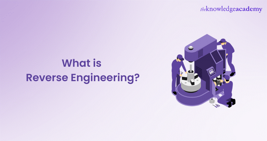 What is Reverse Engineering? Purpose and Process